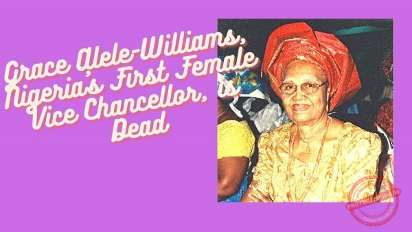 Grace Alele-Williams, Nigeria's First Female Vice Chancellor, is Dead ...